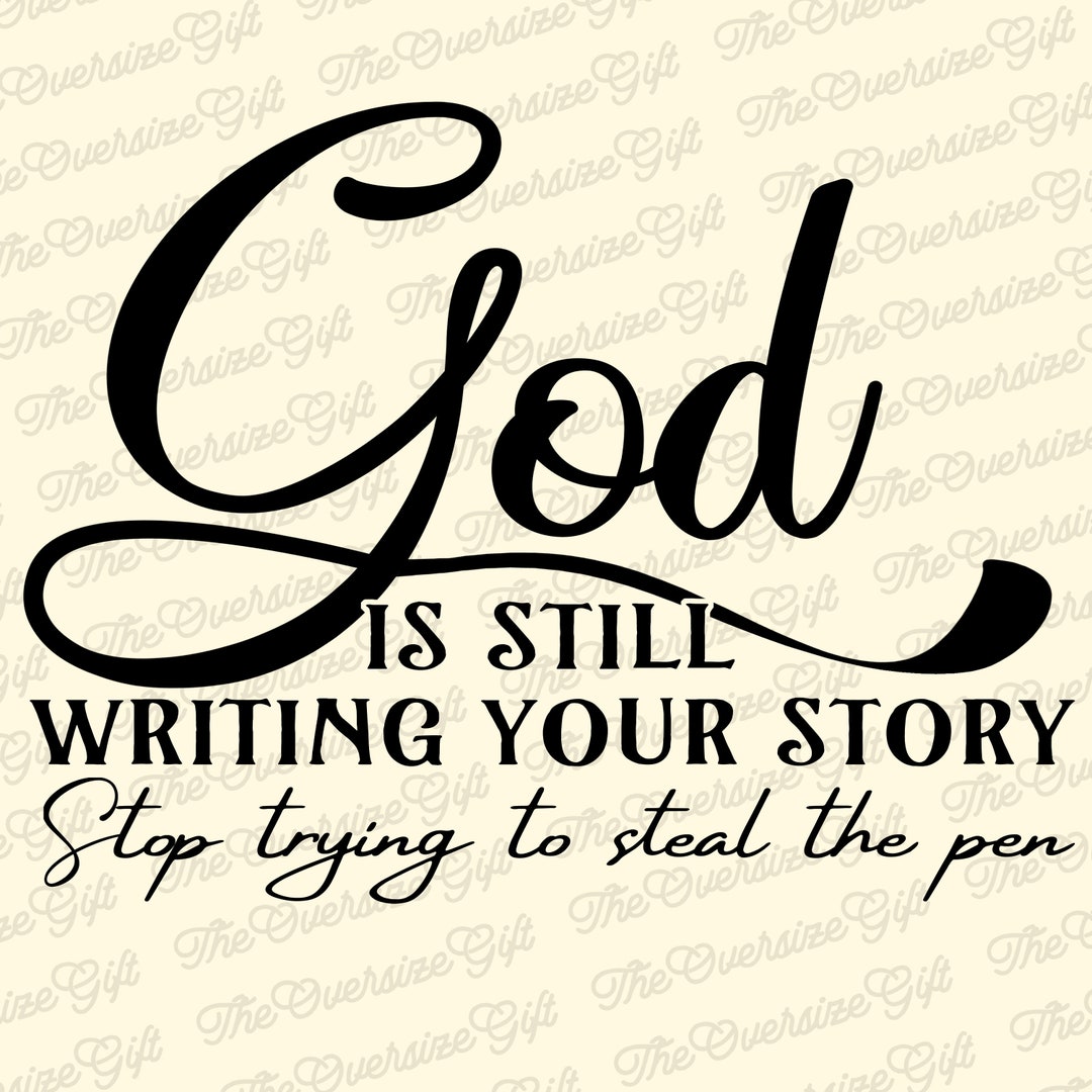 God is Still Writing Your Story Stop Trying to Steal the Pen, Spiritual ...
