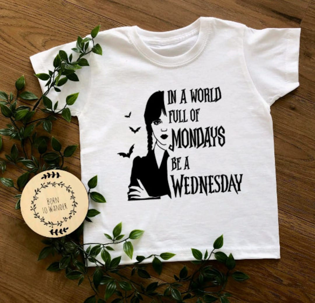 In A World of Mondays Be A Wednesday White T-shirt Wednesday T-shirt ...