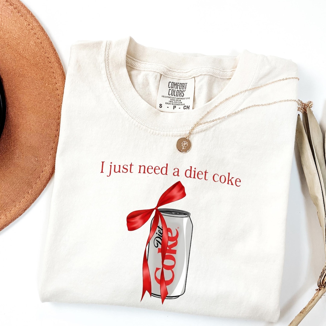 Diet Coke Humor Shirt: Comfort Colors, I Need Just a Diet Coke Shirt ...