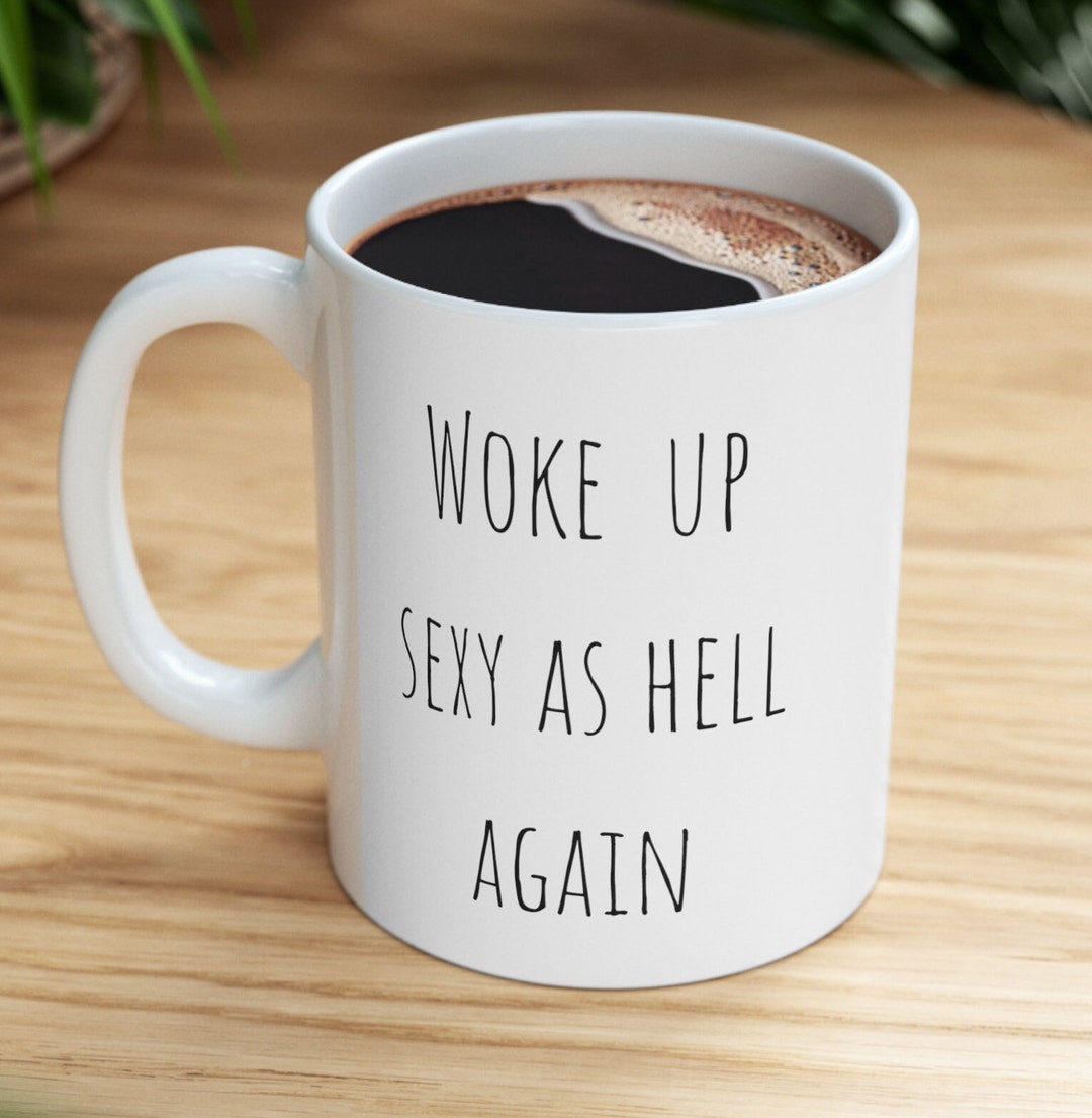 Woke up Sexy as Hell Again Mug, Gag Gifts, Inappropriate Mug, Valentine's Gift, Birthday Gift ...