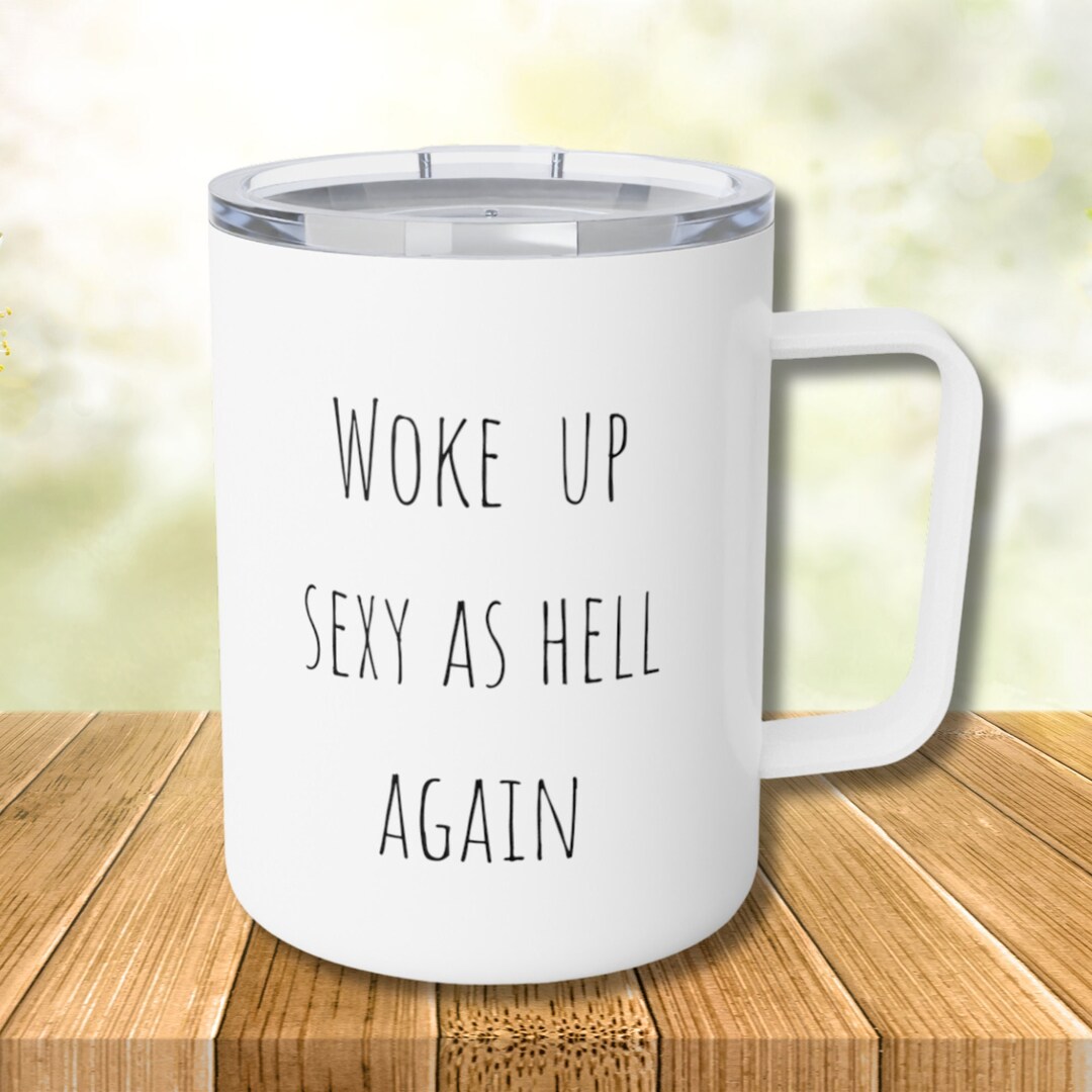 Woke Up Sexy As Hell Again Insulated Coffee Mug 10oz Gag Ts
