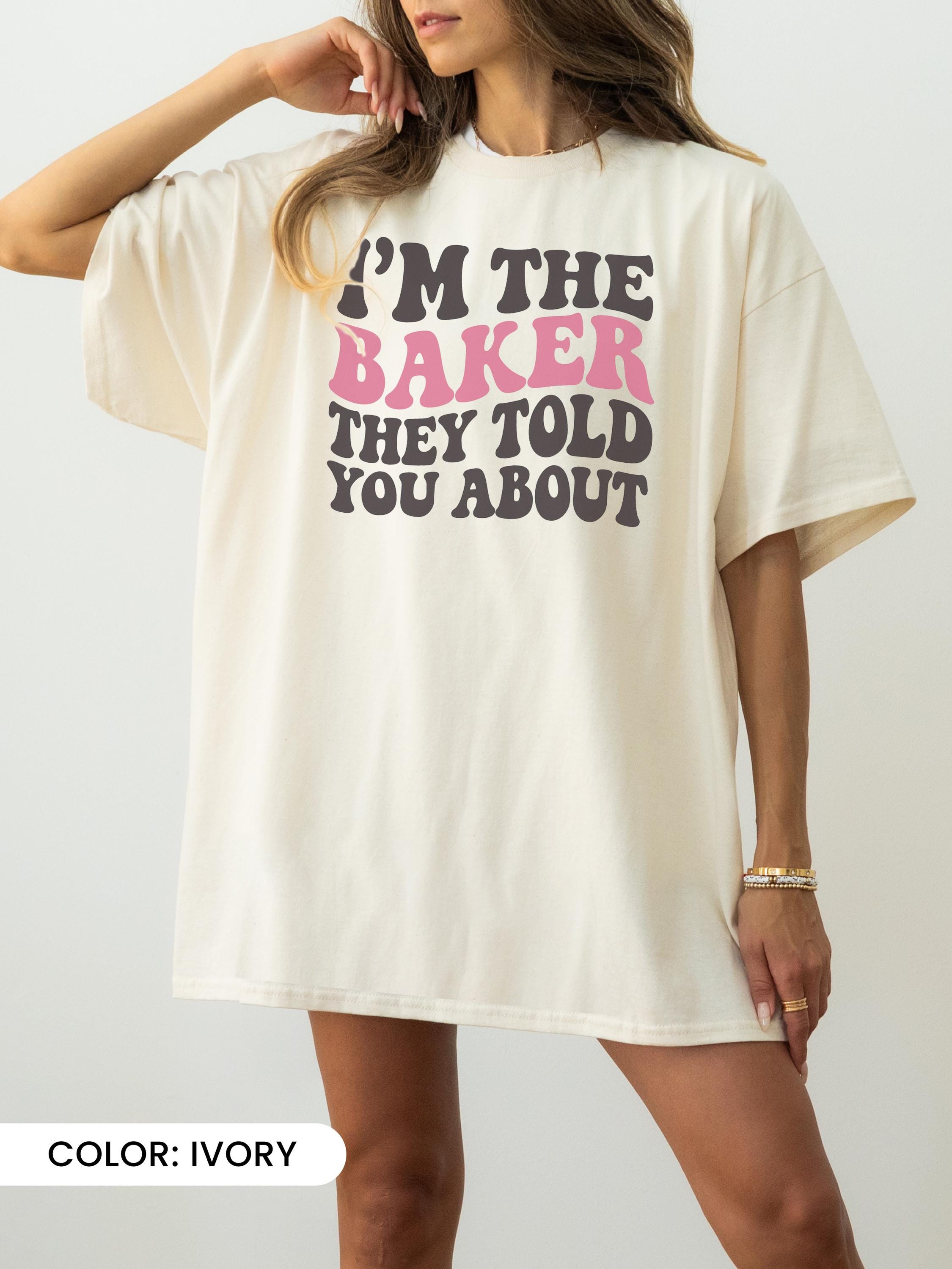 I'm the Baker They Told You About Shirt, Funny Baking Tshirt, Baking ...