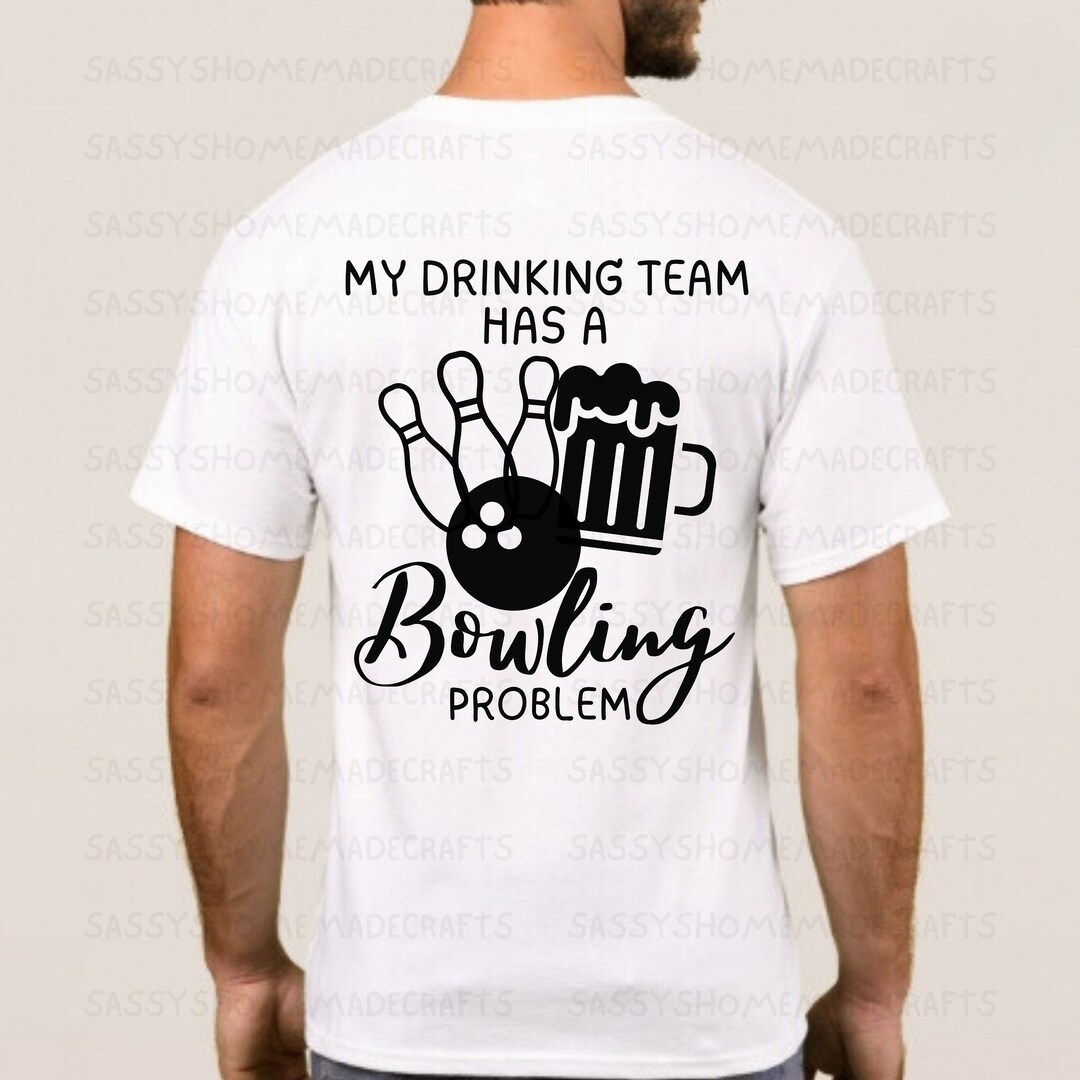 My Drinking Team Has a Bowling Problem, Bowling, Drinking, Bowling Team ...