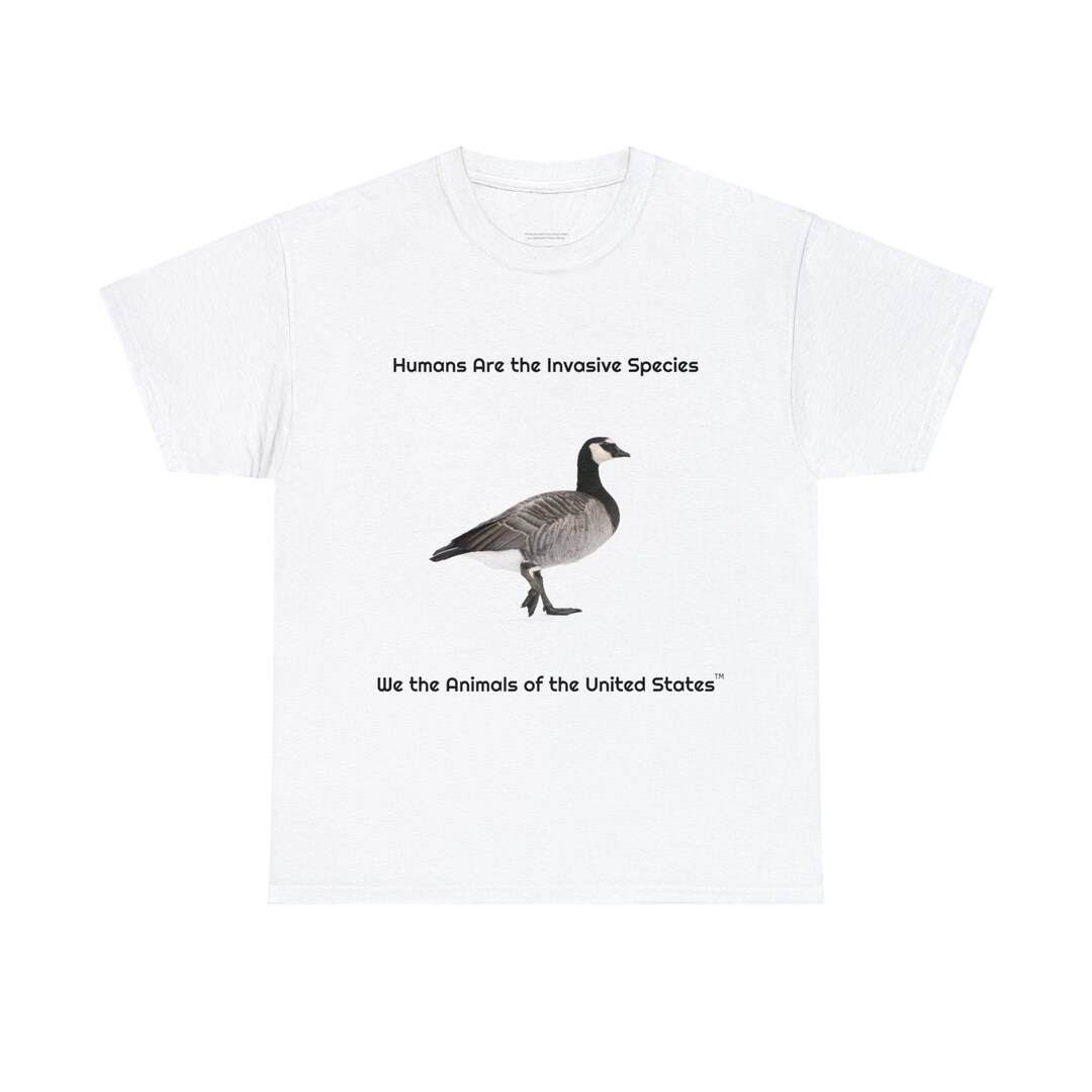 Humans Are the Invasive Species - Canada Goose, Gift for Animal Lover ...