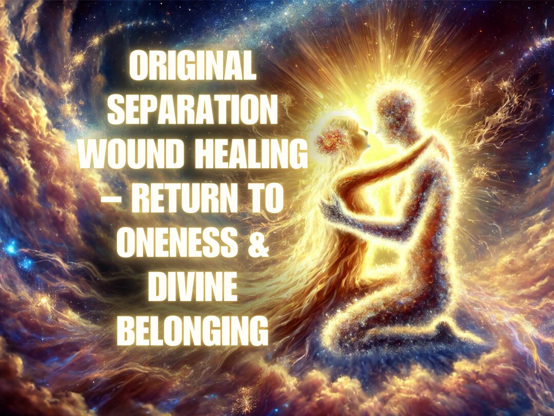 Original Separation Wound Healing – Return to Oneness & Divine ...