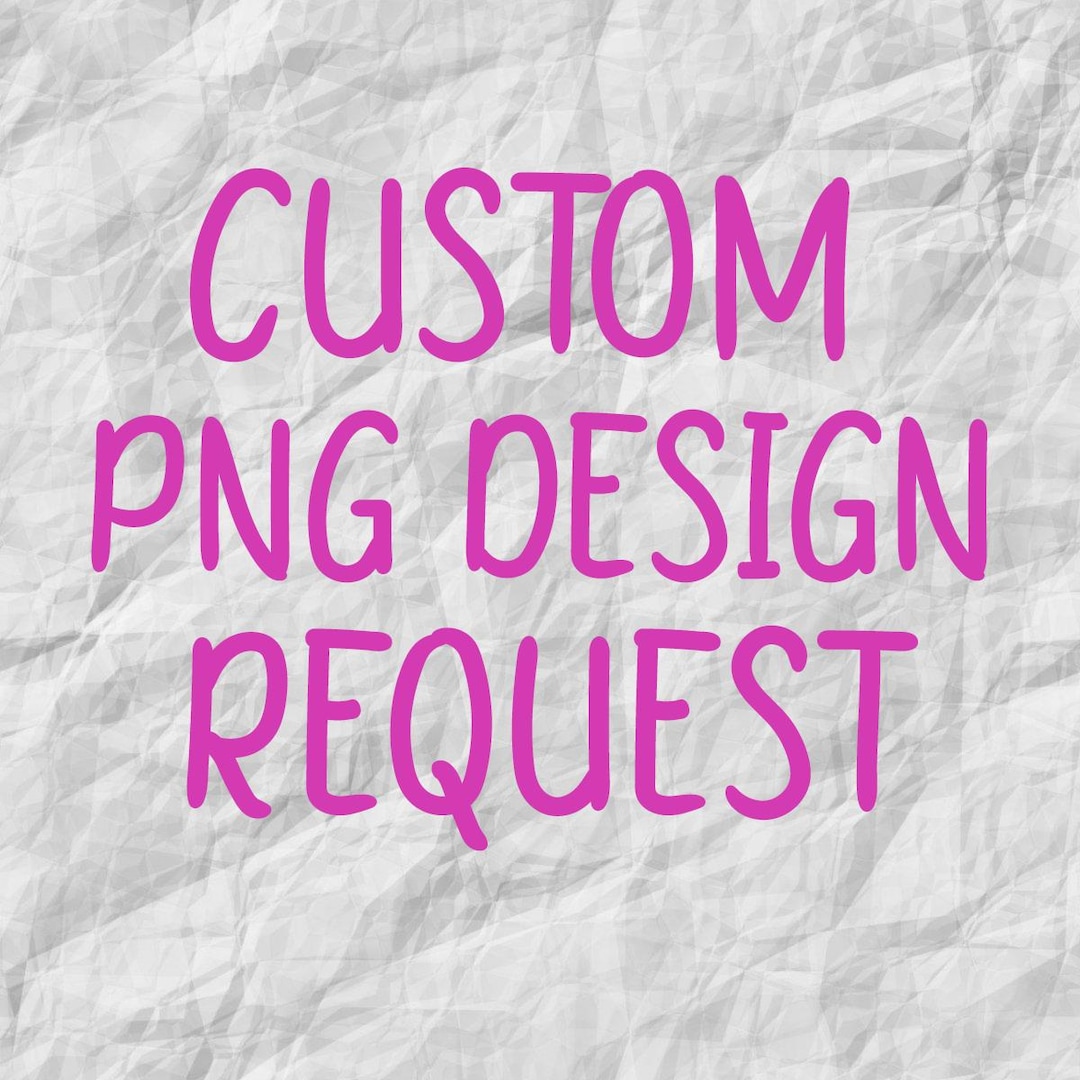 Custom Design Request PNG, Individual Order Png, Please Message Me ...