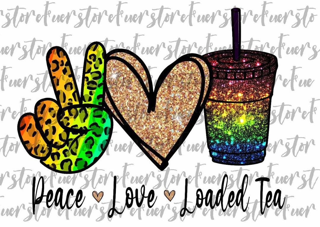 Peace Love Loaded Tea PNG, Loaded Tea Png, Glitter Tea Png, Love Tea ...