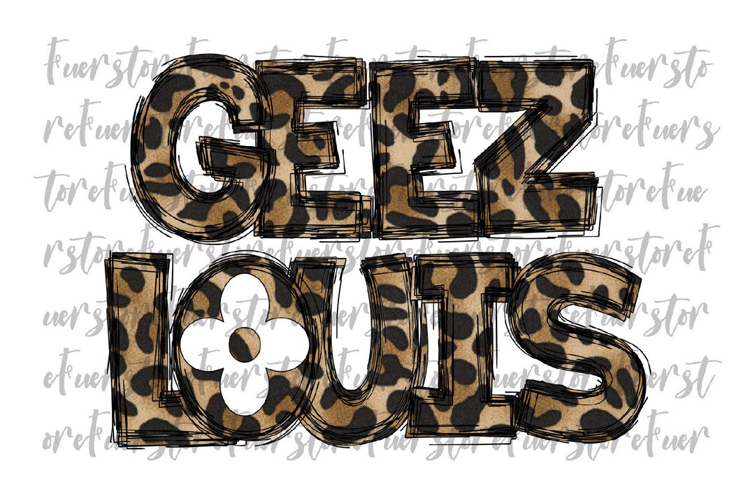 Geez Louis Png, Leopard Louis Png, Funny Sublimation, Funny Quote Png ...