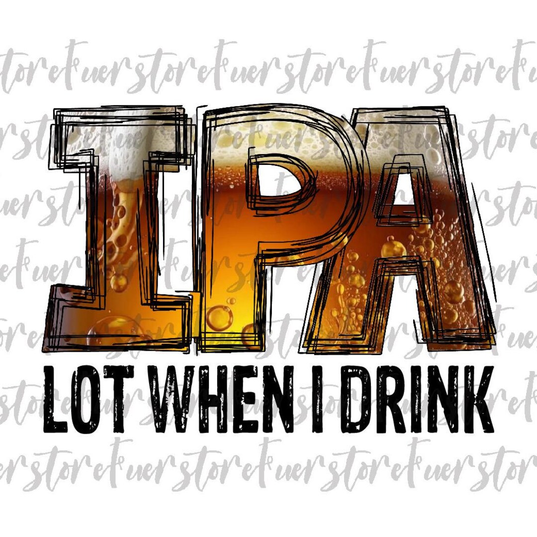 Ipa Lot When I Drink PNG, Funny Beer Png, Funny Quote Png, Beer Png ...