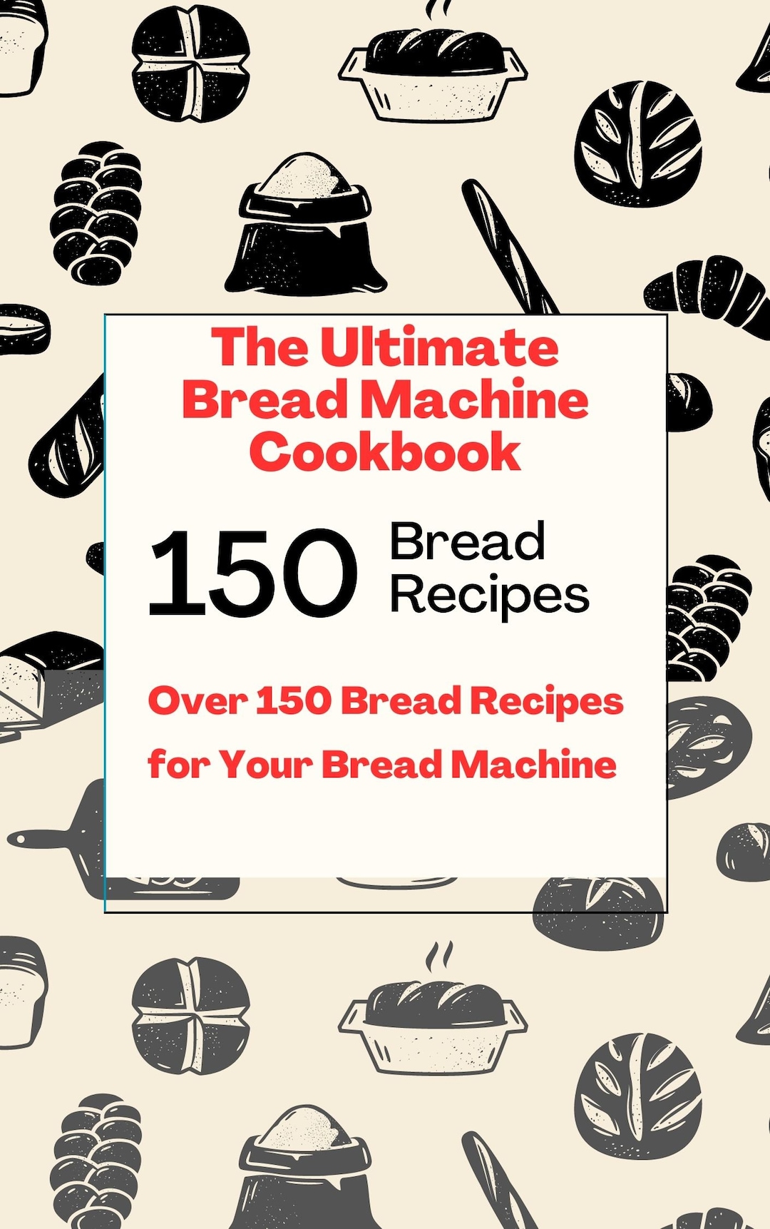 The Ultimate Bread Machine Cookbook - Over 150 Bread Recipes for Your Bread Machine Pdf Download ...
