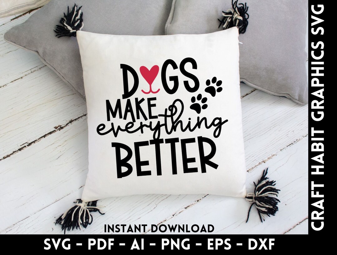 Dogs Make Everything Better Svg, Dxf, Eps Png, Ai, Pdf Files for ...