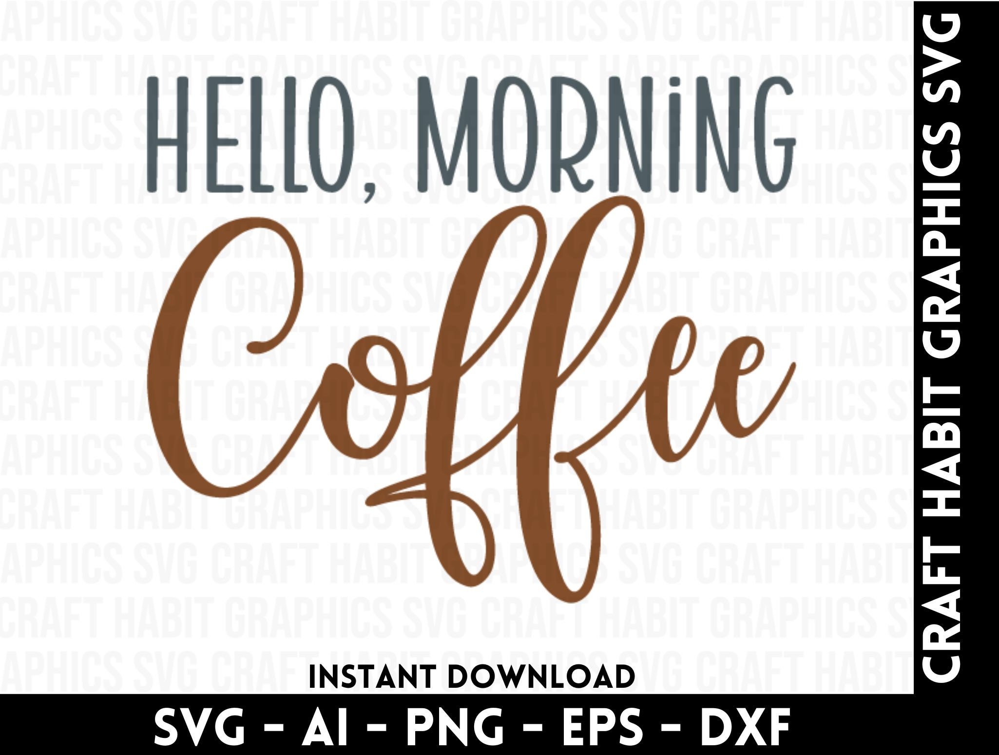 Hello Morning Coffee Svg, Dxf, Eps, Png Files for Cutting Machines ...