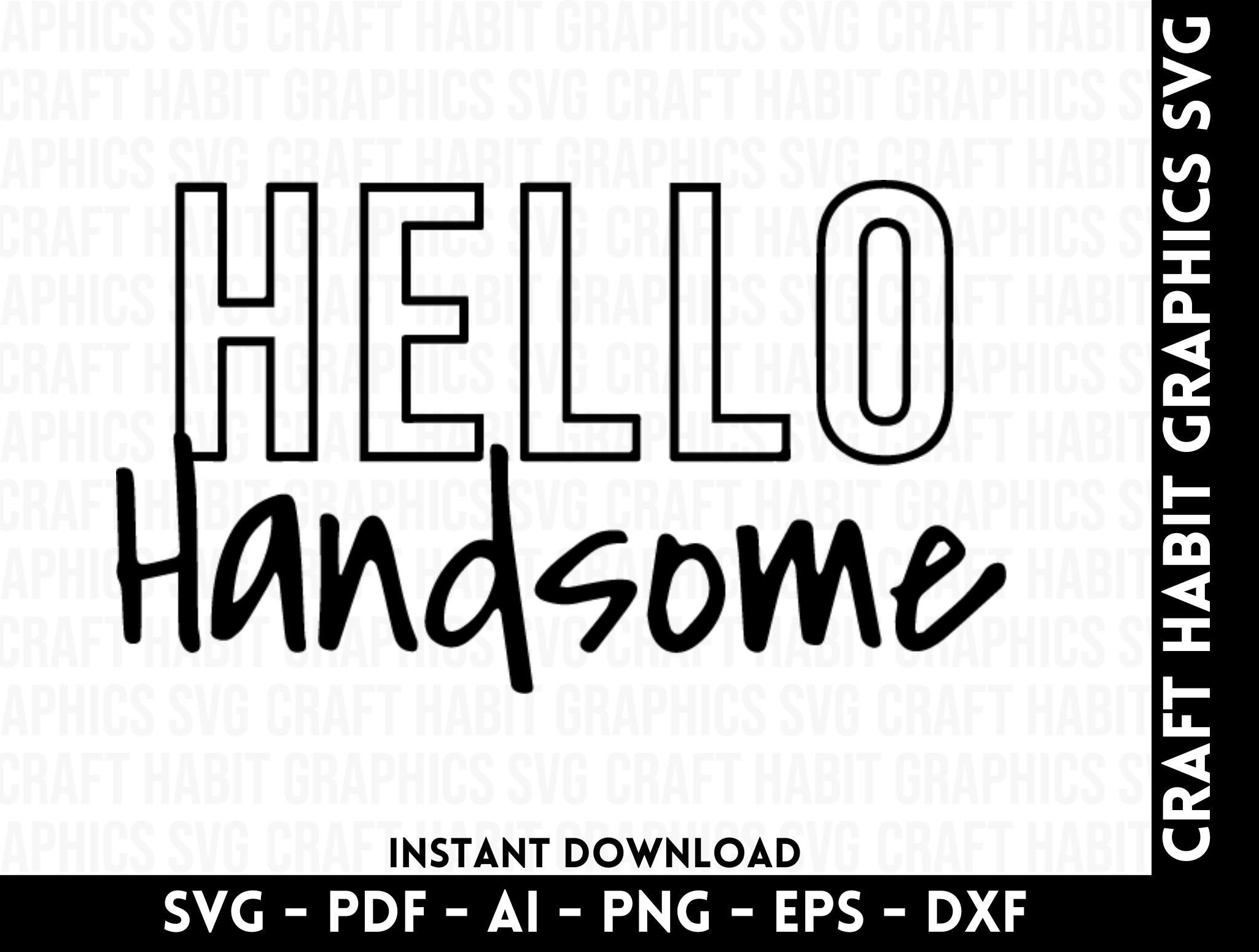 Hello Handsome Svg, Dxf, Eps, Png Files for Cutting Machines Cricut, Silhouette, Cameo, Venture ...