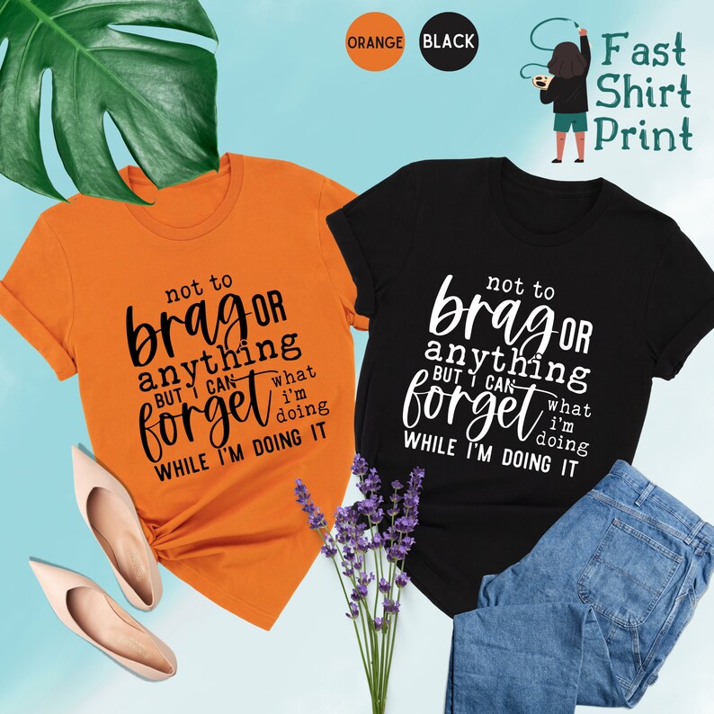Not to Brag or Anything but I Can Forget What I'm Doing It T-shirt ...