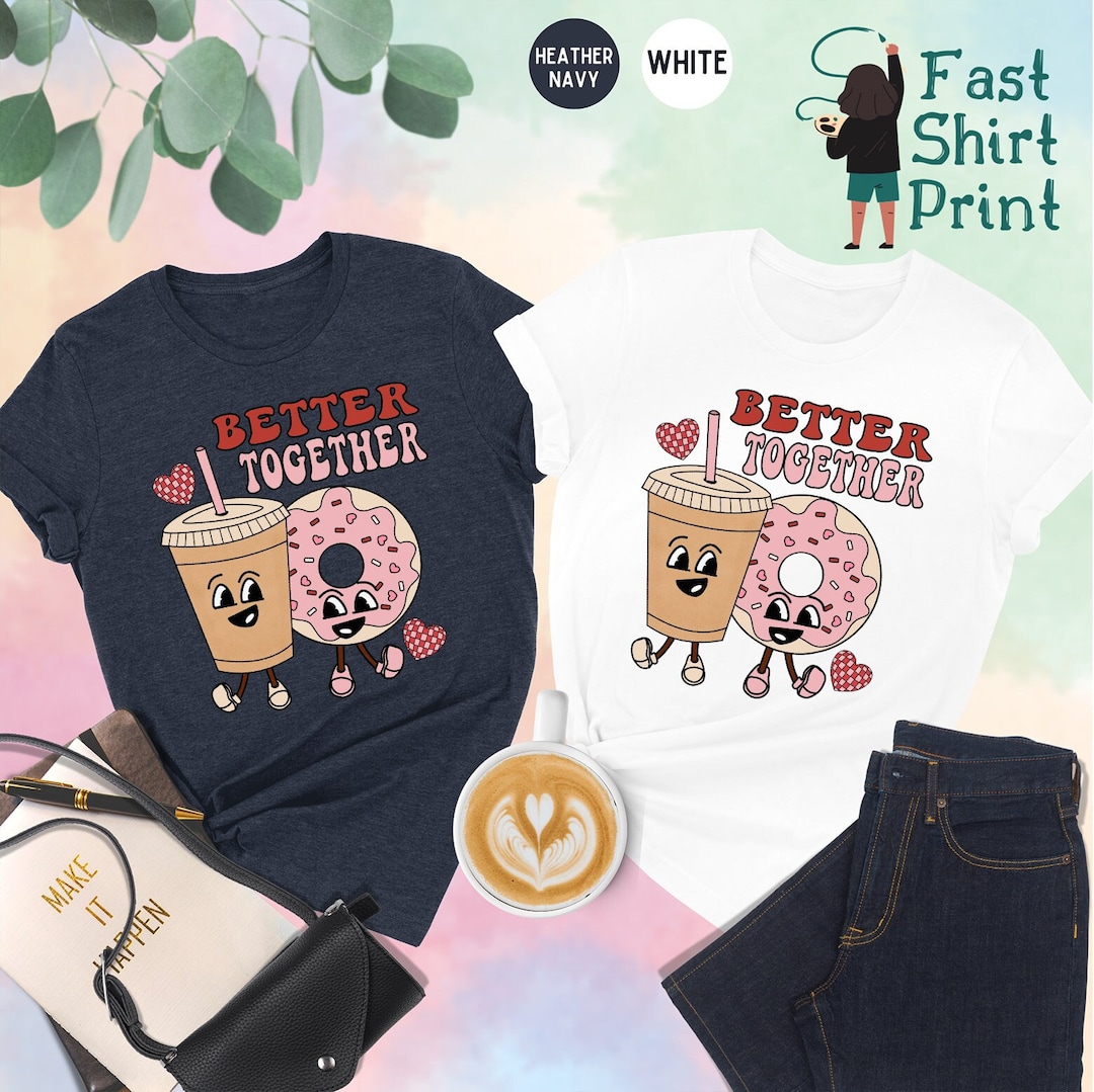 Better Together Shirt, Donut and Coffee Shirt, Valentine Matching Shirt ...