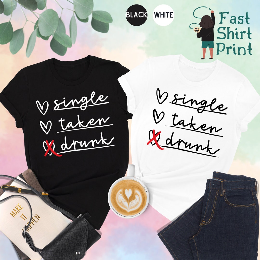 Single Taken Drunk Shirt, Drinking Lover Shirt, Funny Valentines Day ...