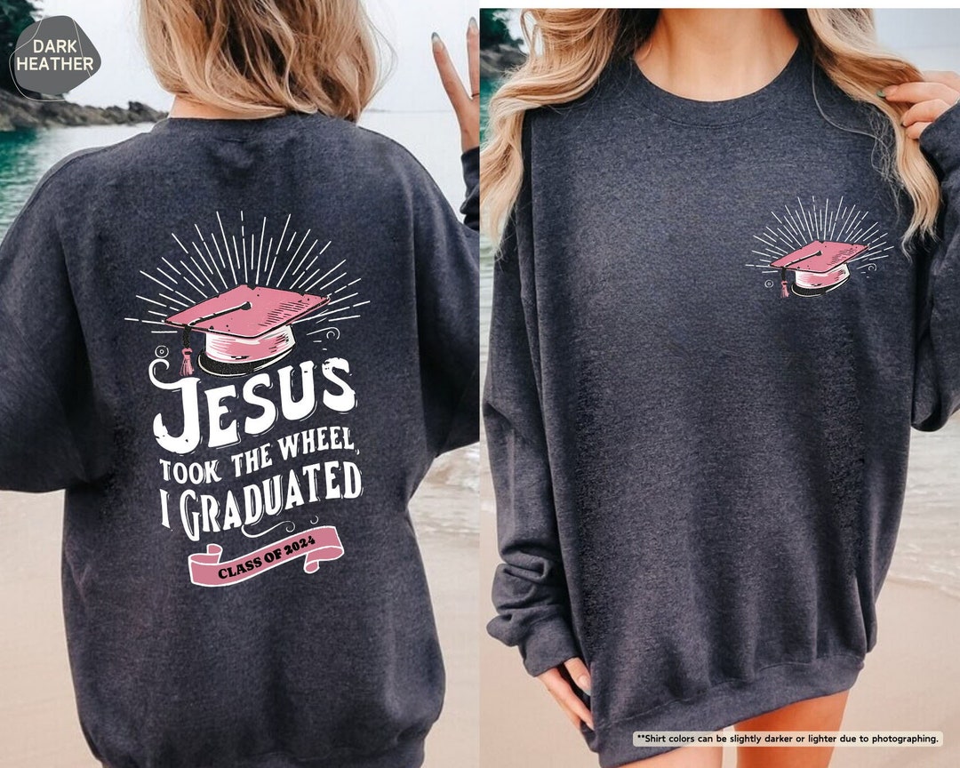 Jesus Took the Wheel I Graduated Class of 2024 Sweatshirt, Graduation ...