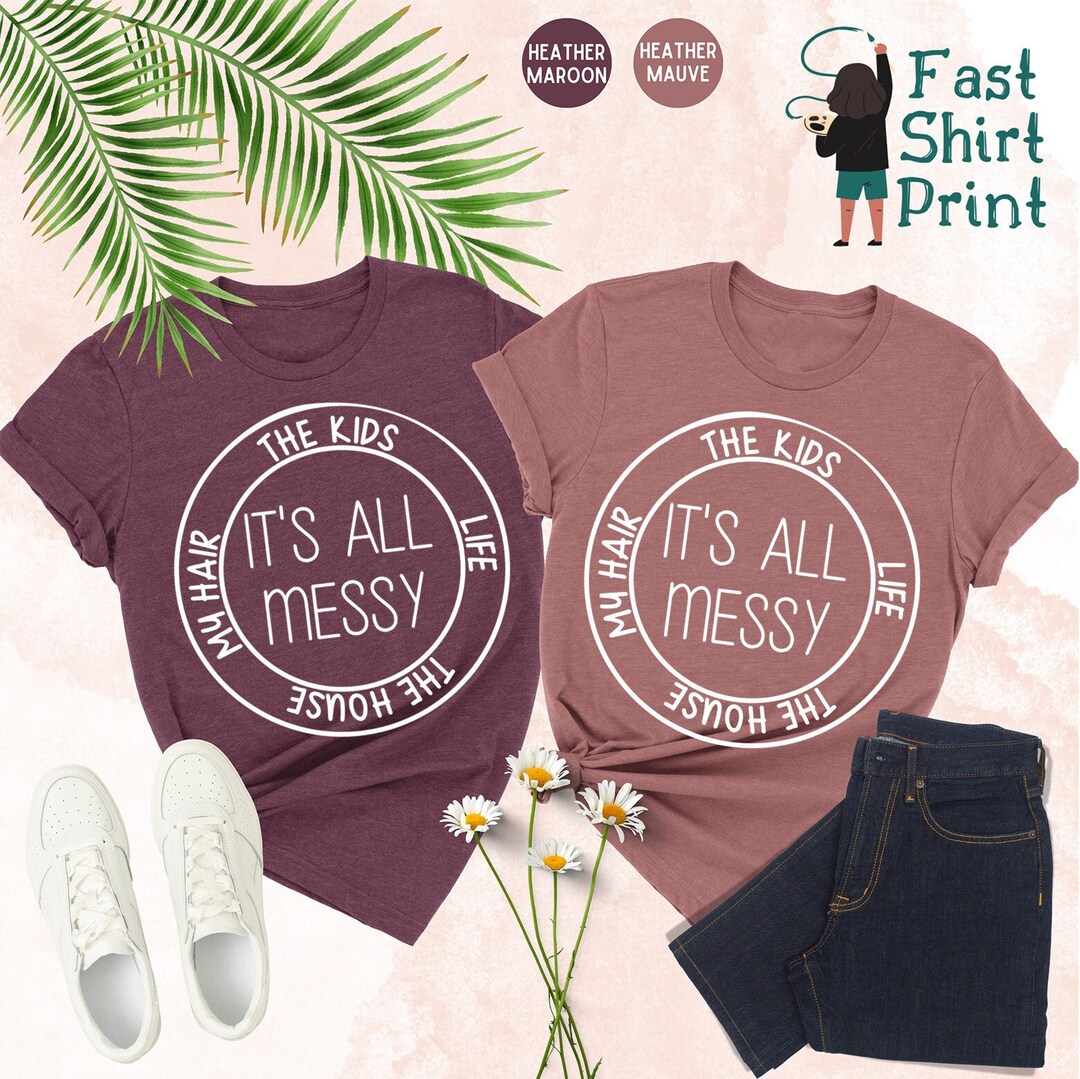 It's All Messy Shirt, Funny Mom Shirt, Mom Life Shirt, Gift for Mom ...