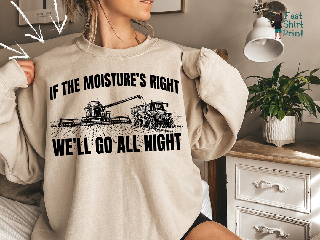 Farmer Sweatshirt, If the Moistures Right Well Go All Night , Farm Girl ...