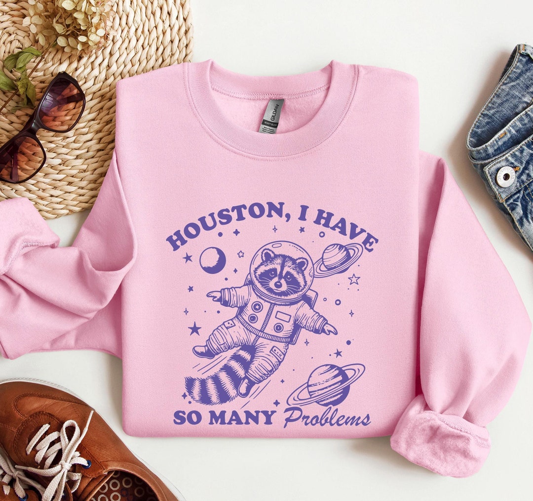 Houston, I Have so Many Problems Sweatshirt, Custom Color Design ...