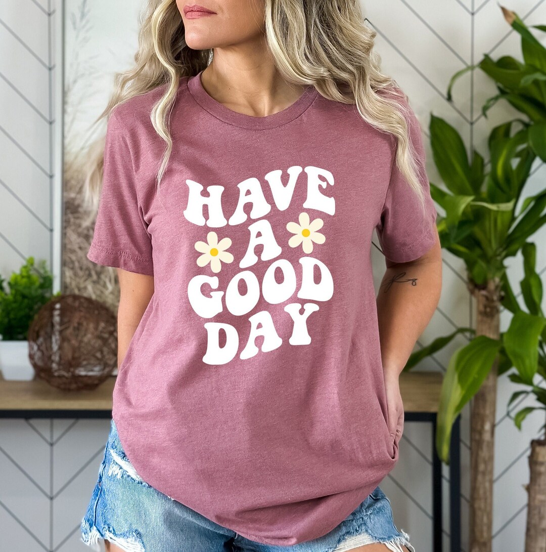 Have a Good Day Shirt, Motivational Shirt, Positive Shirt, Mental ...