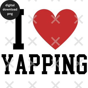 I Love Yapping Trending Meme Design Sarcastic Meme Gift Png Funny ...