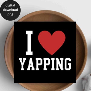 I Love Yapping Trending Meme Design Sarcastic Meme Gift Png Funny ...