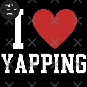 I Love Yapping Trending Meme Design Sarcastic Meme Gift Png Funny ...
