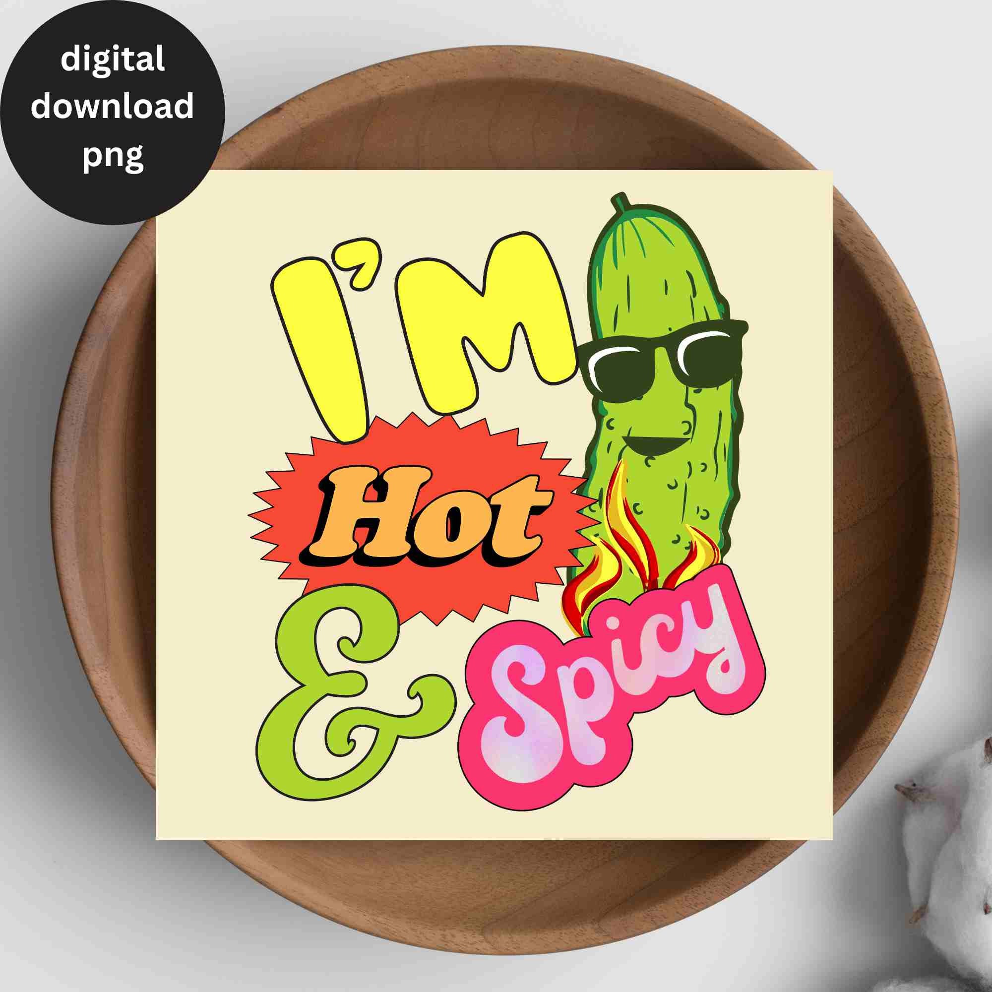 Funny I'm Hot and Spicy Pickle Png, Funny Joke Png, Pickle Sublimation ...