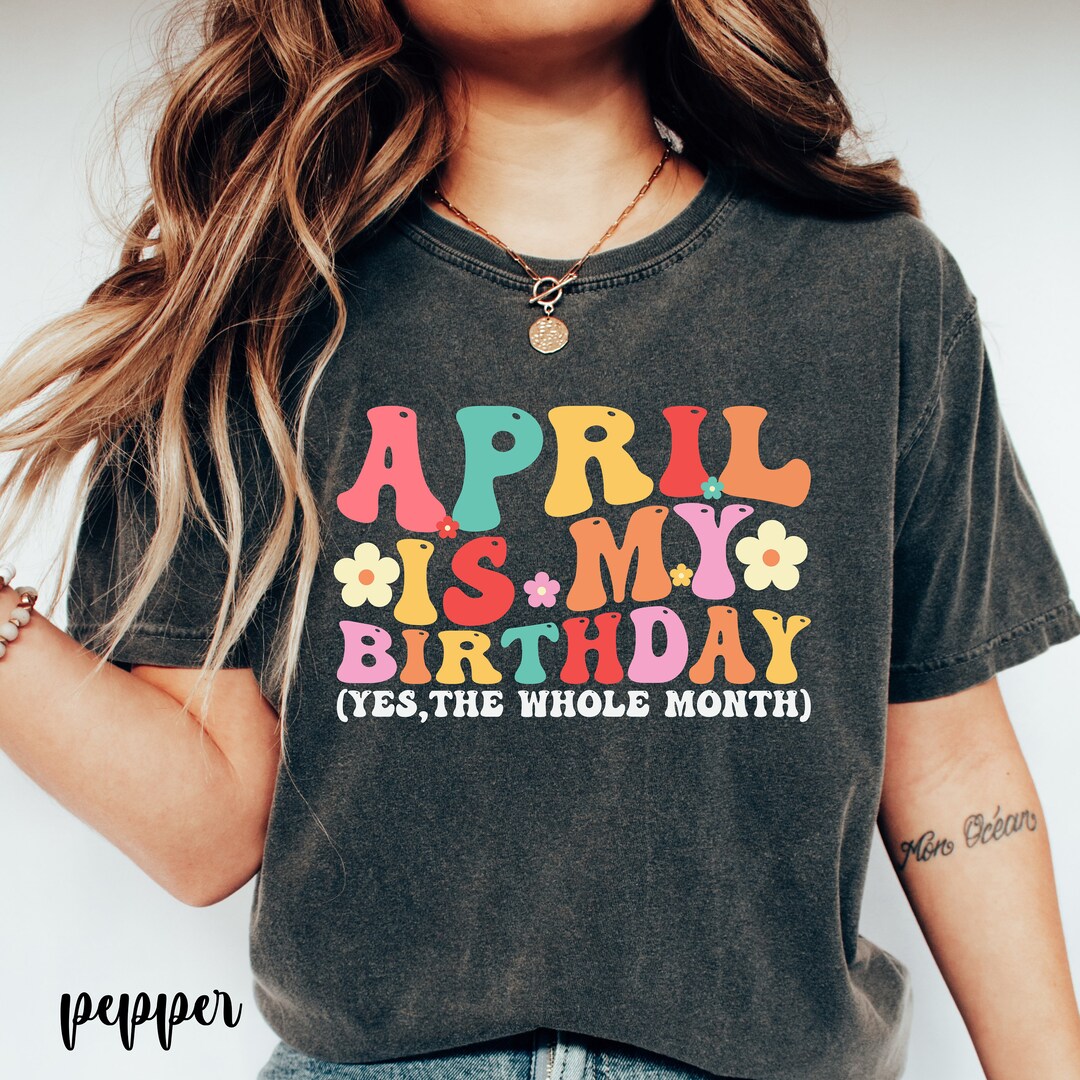 April is My Birthday Yes the Whole Month Shirt,april Birthday Girl ...