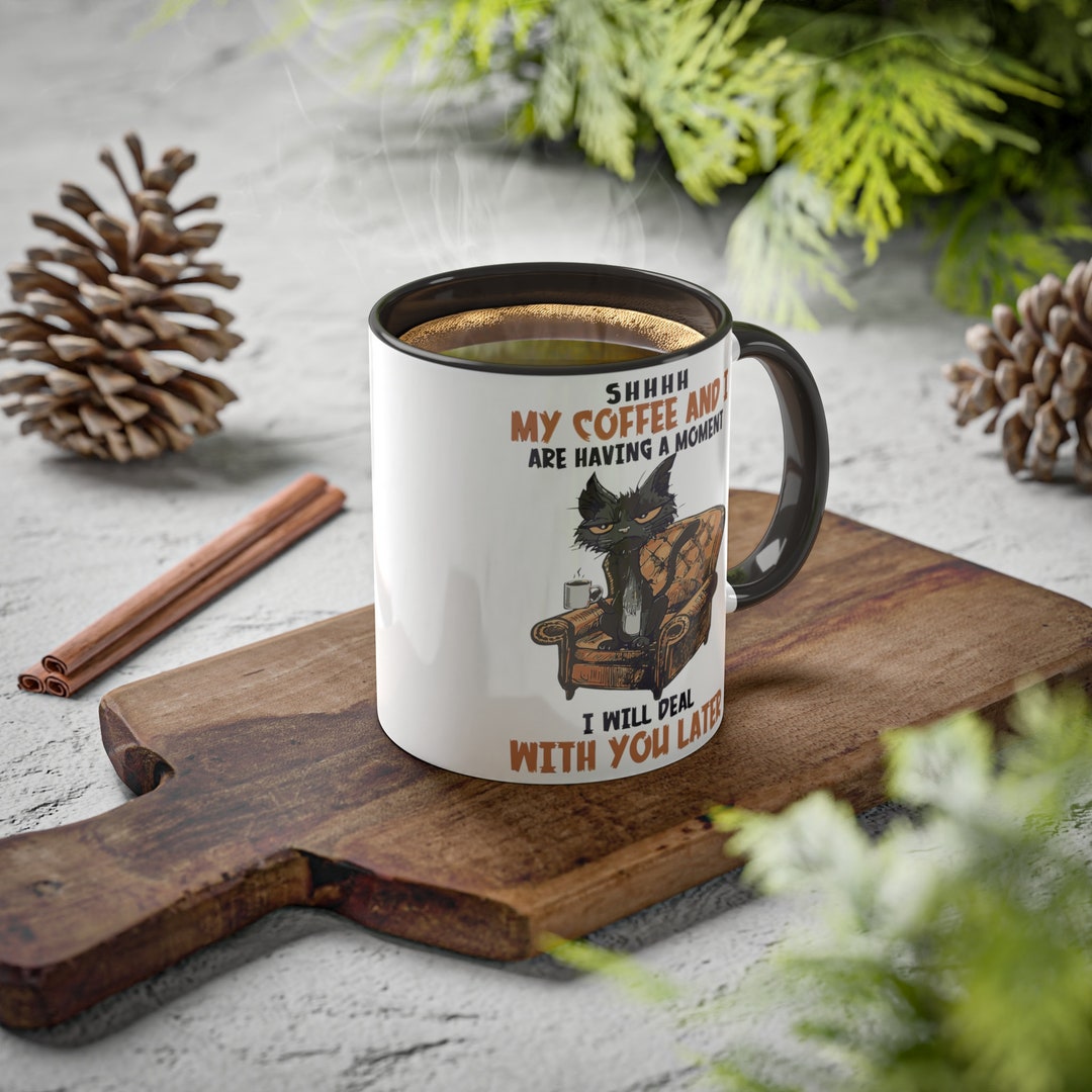 Shh My Coffee and I Are Having a Moment I'll Deal With You Later ...