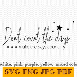 Don't Count the Days Make the Days Count SVG, Inspirational, Positivity ...