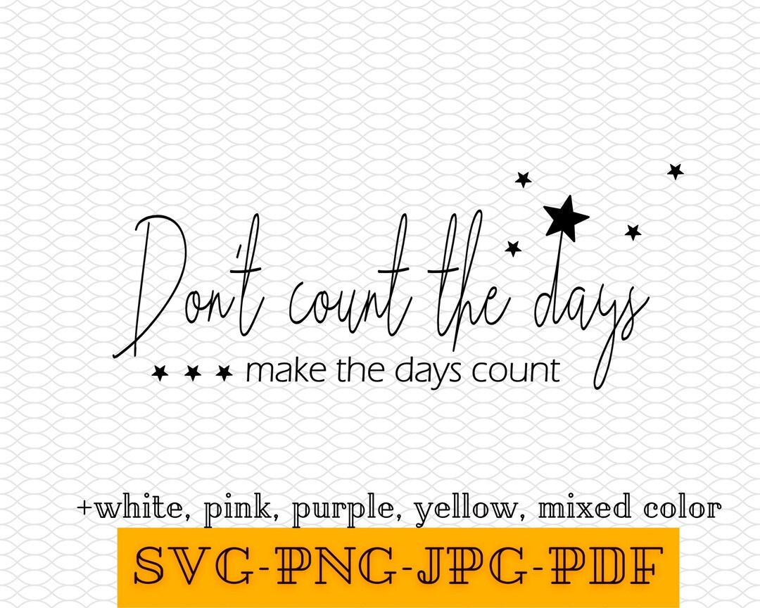 Don't Count the Days Make the Days Count SVG, Inspirational, Positivity ...