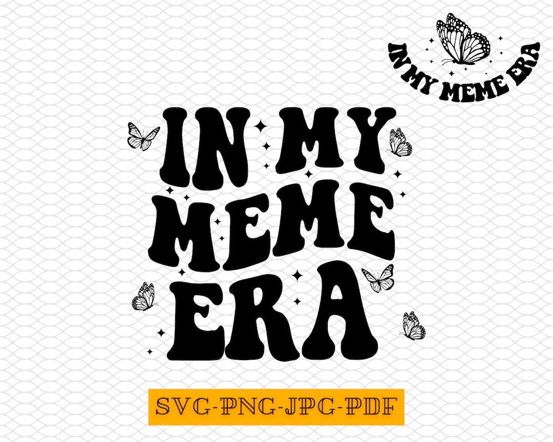 In My Meme Era Svg, in My Meme Era Png, Meme Era Svg, Meme Era Png ...