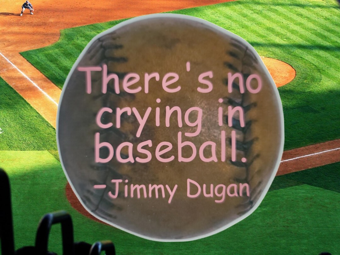 Great Baseball Quotes - "there's No Crying in Baseball. " -jimmy Dugan ...