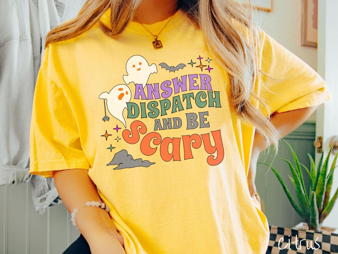 The Answer Dispatch and Be Scary Comfort Colors Shirt, Gift This ...