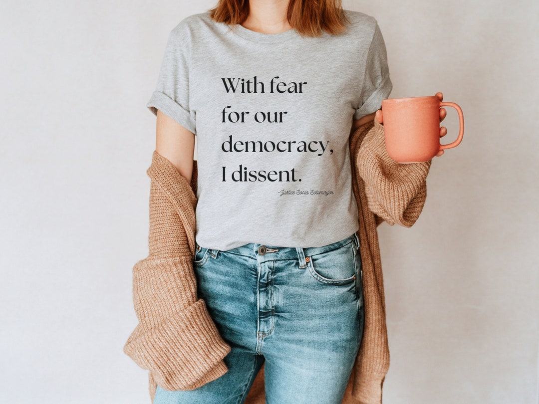 With Fear for Our Democracy I Dissent Shirt - Justice Sonia Sotomayor ...
