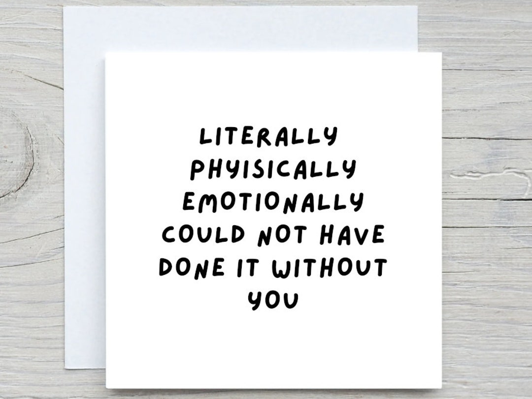 Thank You Card, Literally Could Not Have Done It Without You, Thank You ...