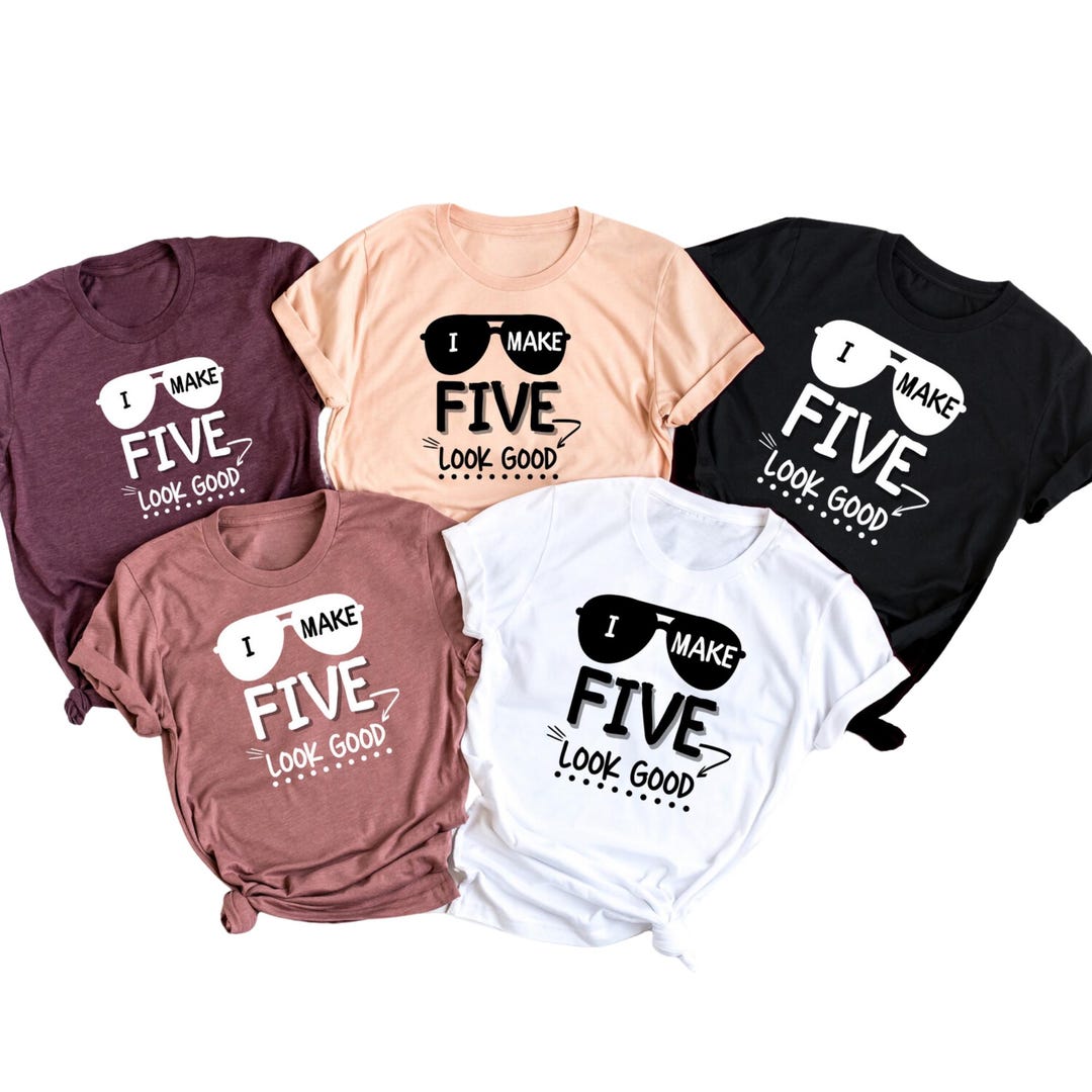 I Make Five Look Good Shirt, 5th Birthday Shirt , Group Number Tee - Etsy