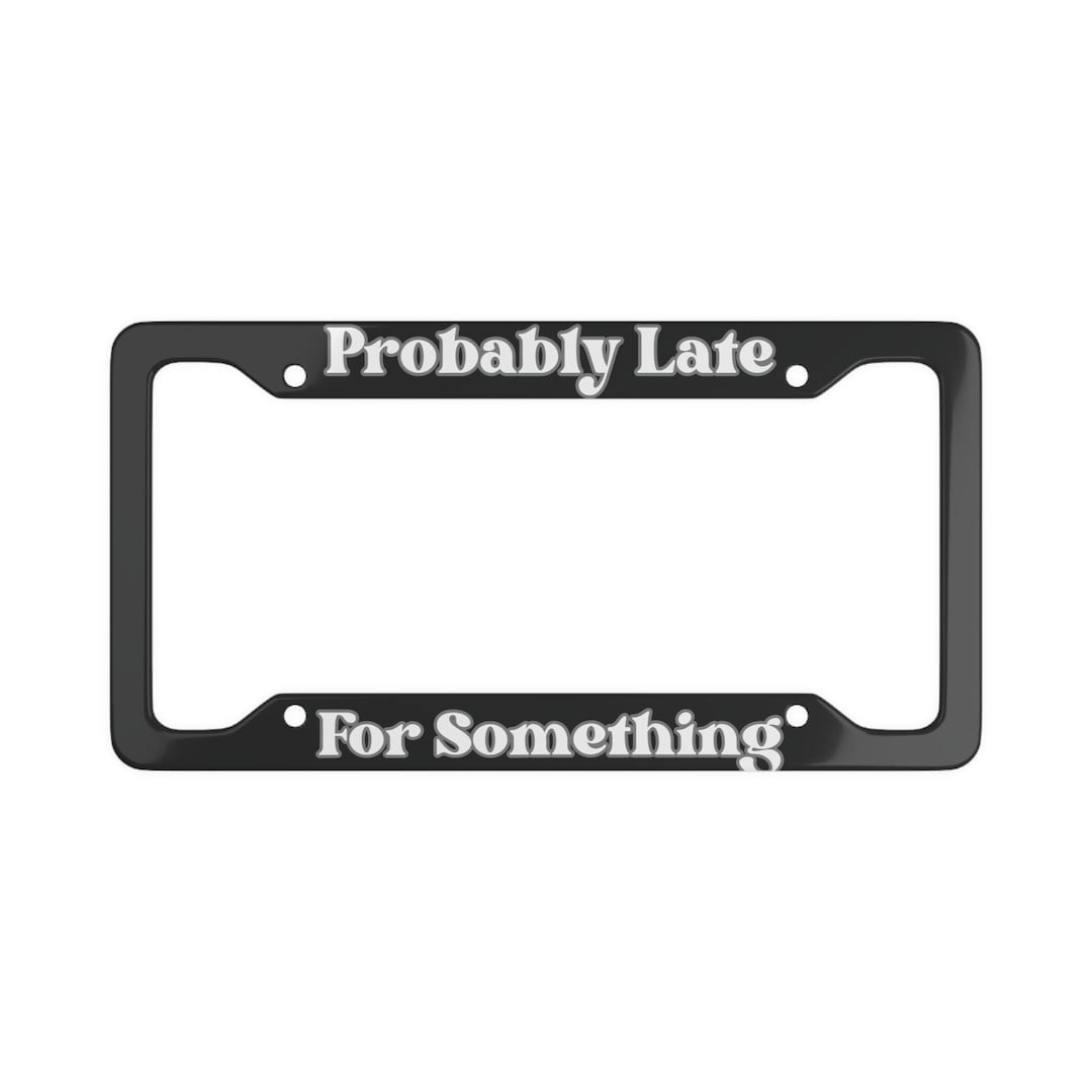Ultra Slim Probably Late for Something License Plate Frame, Retro Font ...