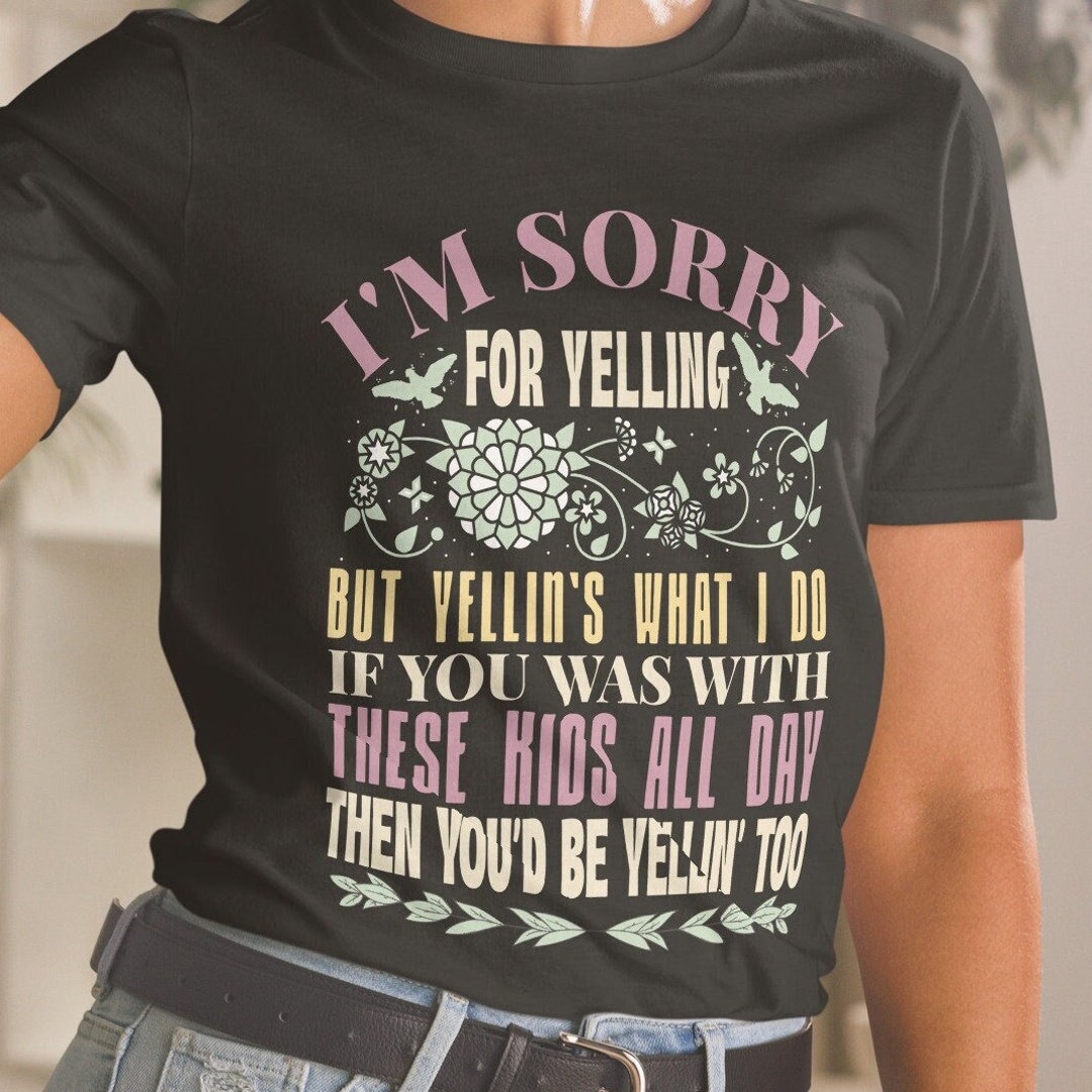 I'm Sorry for Yelling but Yellin's What I Do If You Was With These Kids ...