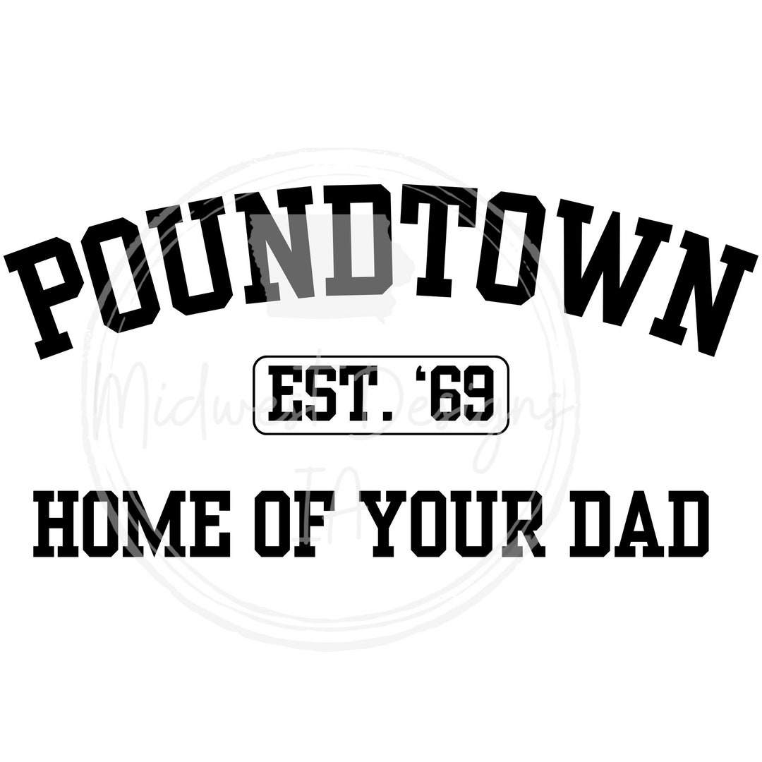 POUNDTOWN, Home of Your Dad SVG/PNG, Funny Svg/png, Shirt Design, Tee ...