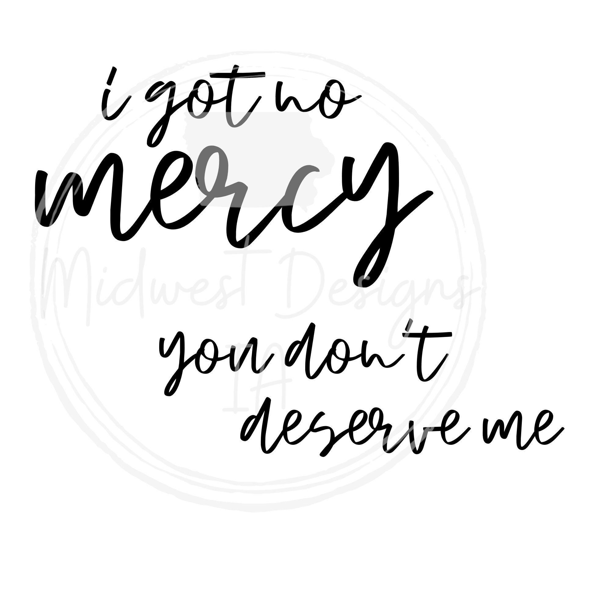I Got No Mercy SVG/PNG, You Don't Deserve Me Svg/png, Shirt Design, Tee ...