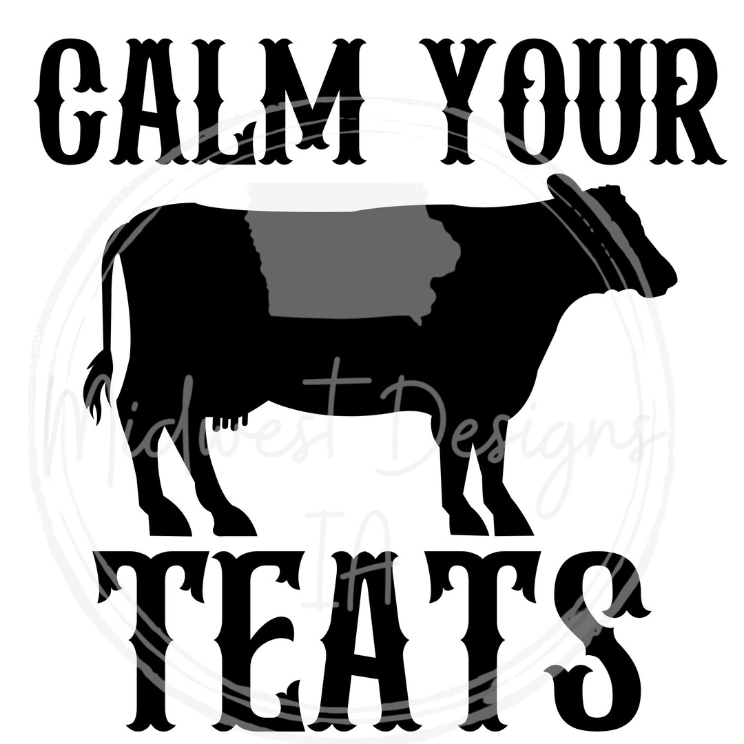 Calm Your Teats SVG/PNG, Cow Svg/png, Shirt Svg/png, Tee Svg/png - Etsy