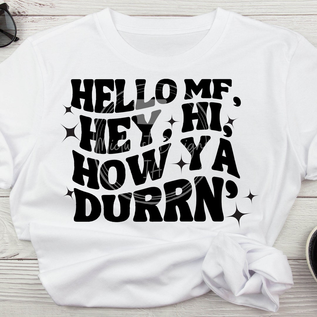 Hello MF, Hey, Hi, How Ya Durrn'? SVG/PNG - Etsy