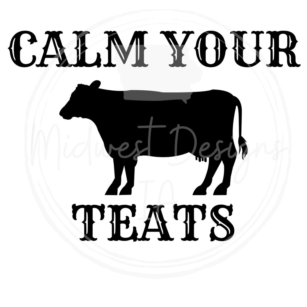 Calm Your Teats SVG/PNG, Cow Svg/png, Shirt Svg/png, Tee Svg/png, Farm ...