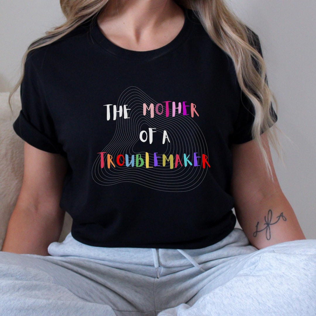 The Mother of A Troublemaker, Cute Troublemaker, High Quality T-shirt ...