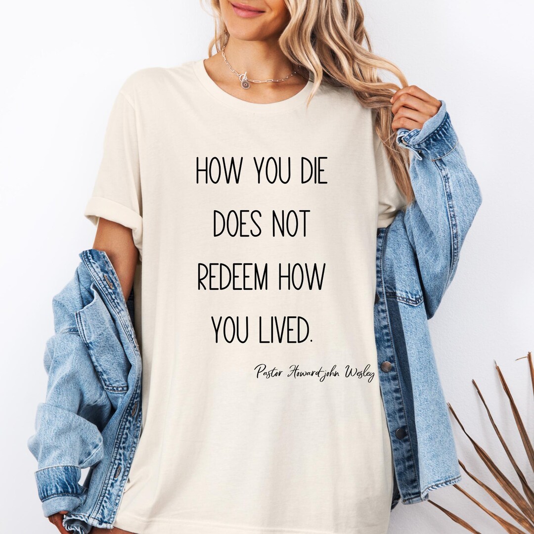 How You Die Does Not Redeem How You Lived Shirt | Bella+canvas ...