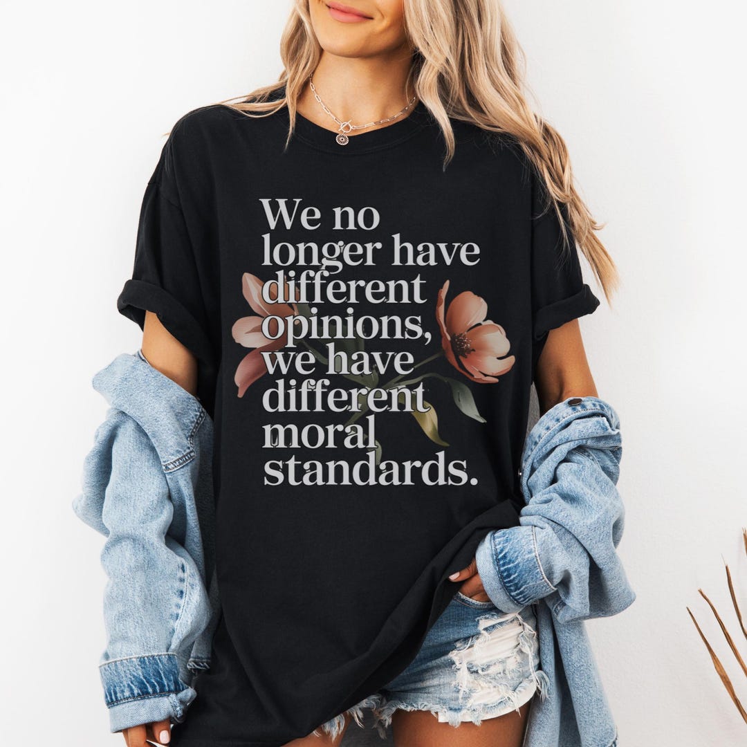 We No Longer Have Different Opinions We Have Different Moral Standards ...