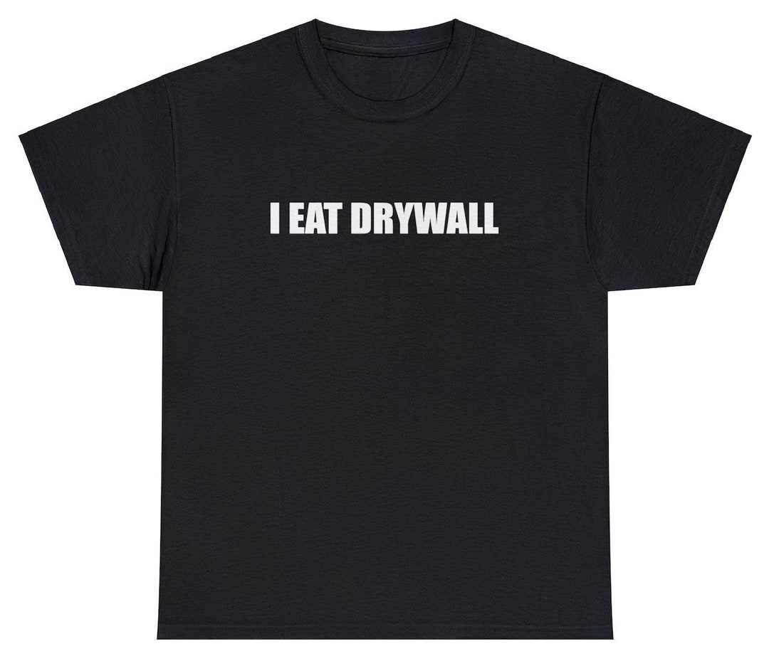I Eat Drywall Joke Tee, Funny Meme Tshirt, Unisex, Tiktok, Oddly ...
